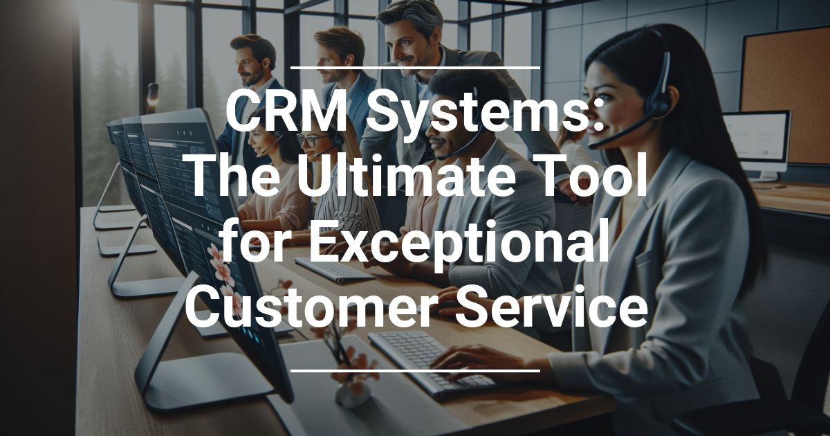 CRM Systems: The Ultimate Tool for Exceptional Customer Service ...